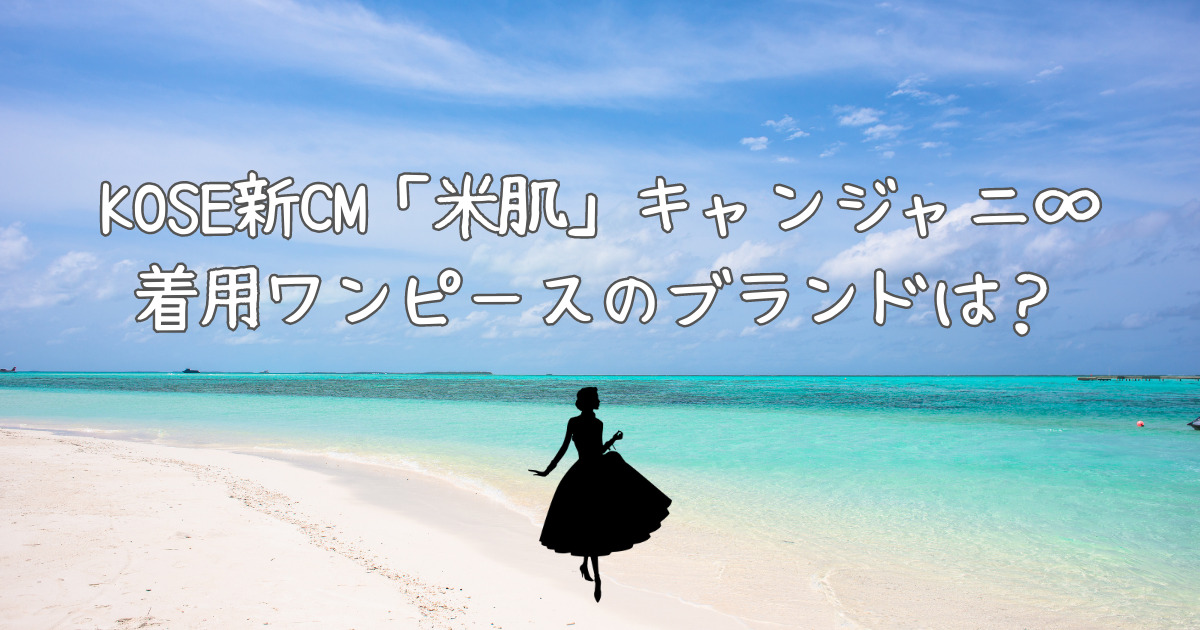 KOSE新CM「米肌」キャンジャニ∞着用ワンピースのブランドは？ - ayame blog
