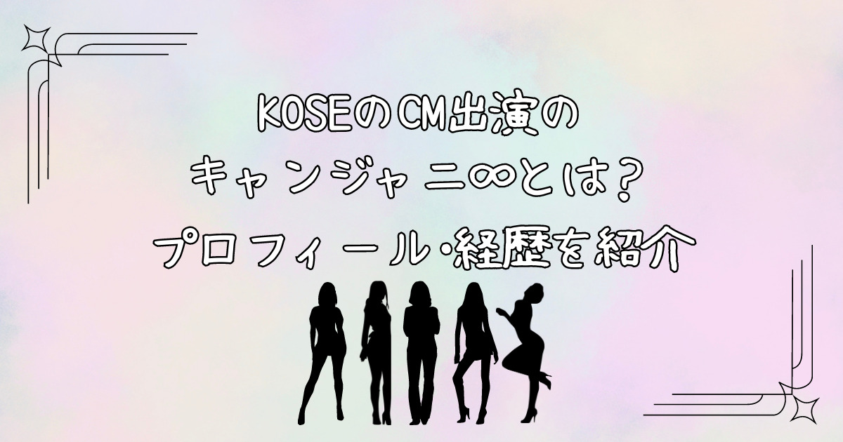 KOSEのCM出演のキャンジャニ∞とは？プロフィール･経歴を紹介 - ayame blog